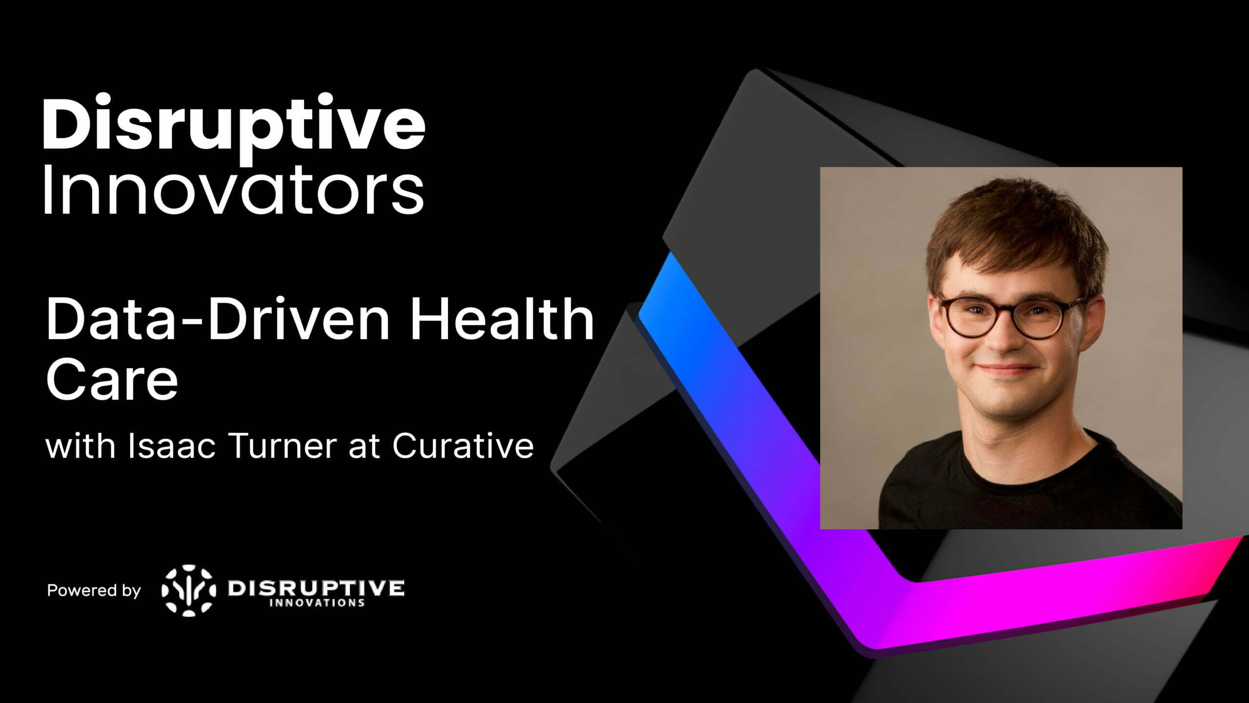 Data-Driven Healthcare with Isaac Turner at Curative – Disruptive ...